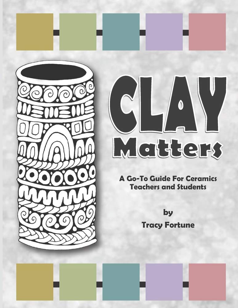 Clay Matters: A Go-To Guide for Ceramics Teachers and Students by Tracy ...