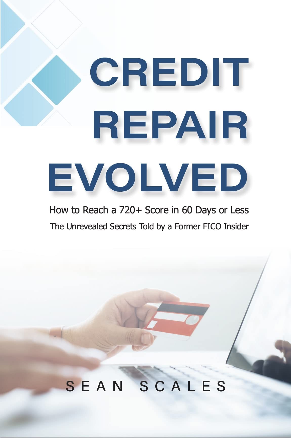 Credit Repair Evolved: How to Reach a 720+ Credit Score in 60 Days or ...
