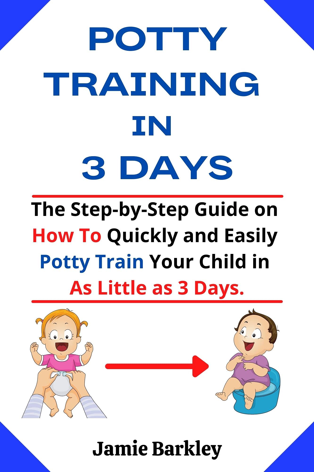 POTTY TRAINING IN 3 DAYS: The Step-by-Step Guide on How To Quickly and ...