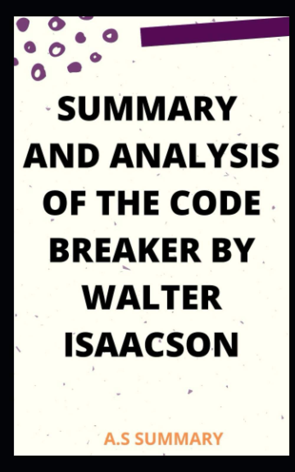 SUMMARY AND ANALYSIS OF THE CODE BREAKER BY WALTER ISAACSON by A.S ...