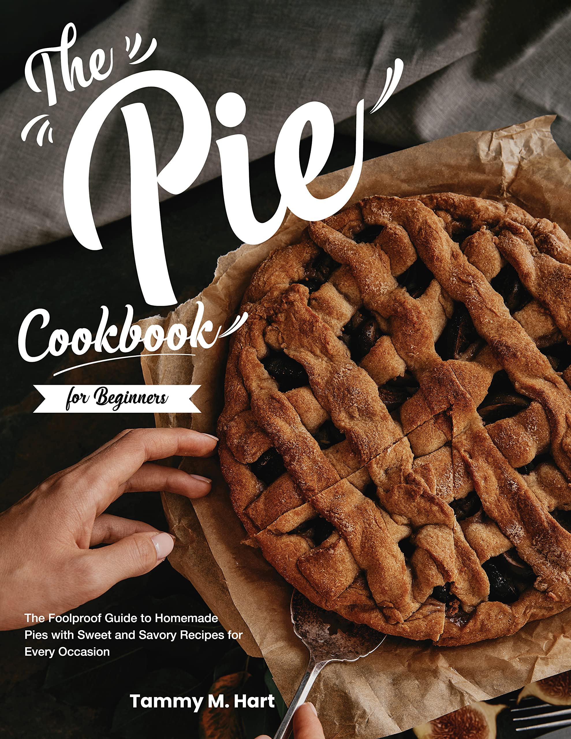 The Pie Cookbook for Beginners: The Foolproof Guide to Homemade Pies ...