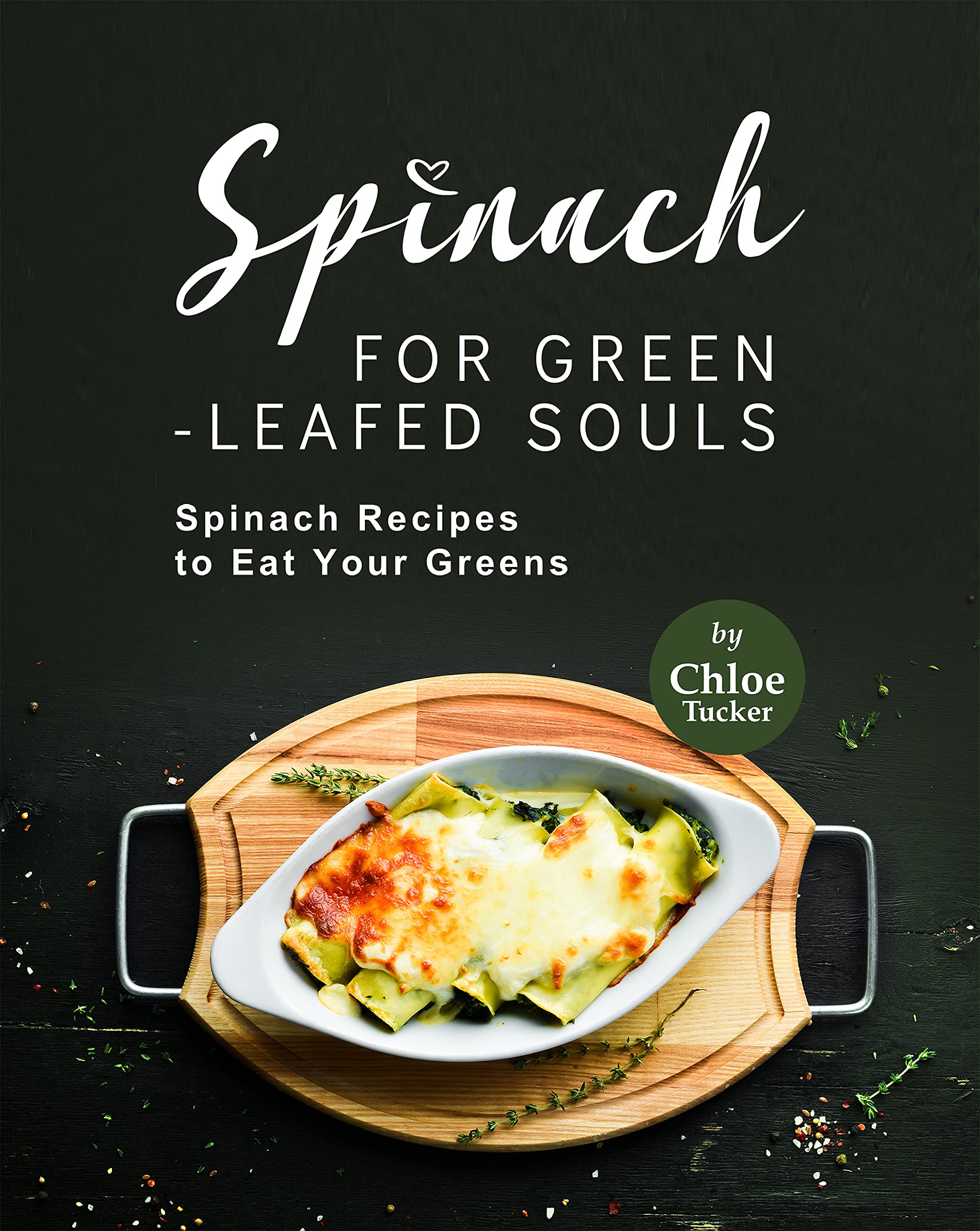 Spinach for Green-Leafed Souls: Spinach Recipes to Eat Your Greens by ...