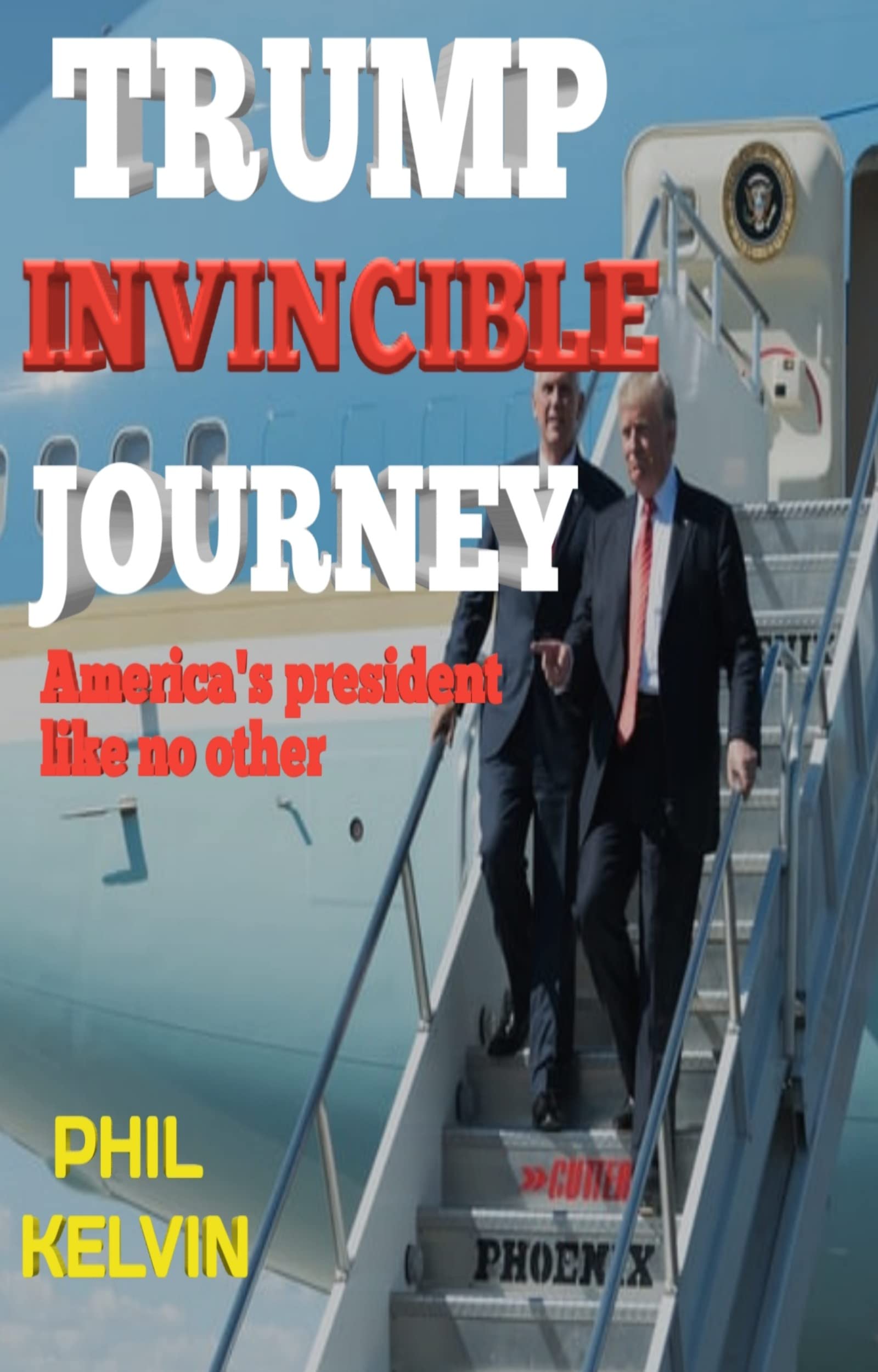 TRUMP INVINCIBLE JOURNEY: America's president like no other by PHIL ...