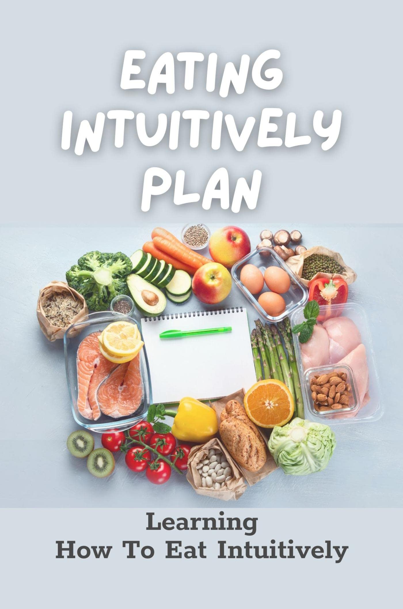 Eating Intuitively Plan: Learning How To Eat Intuitively by Marline ...