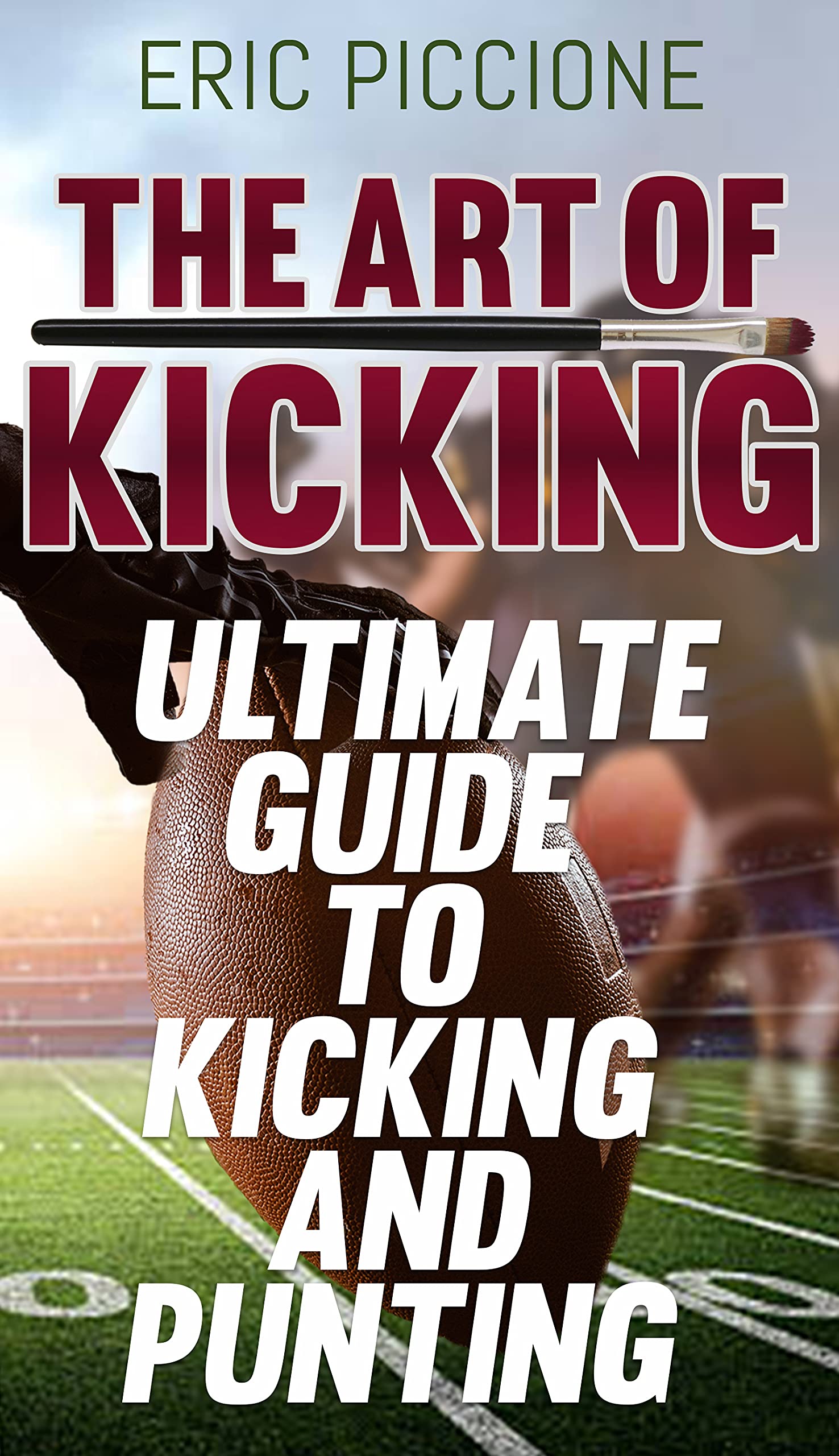 The Art Of Kicking: The Ultimate Guide To Kicking and Punting by Eric ...