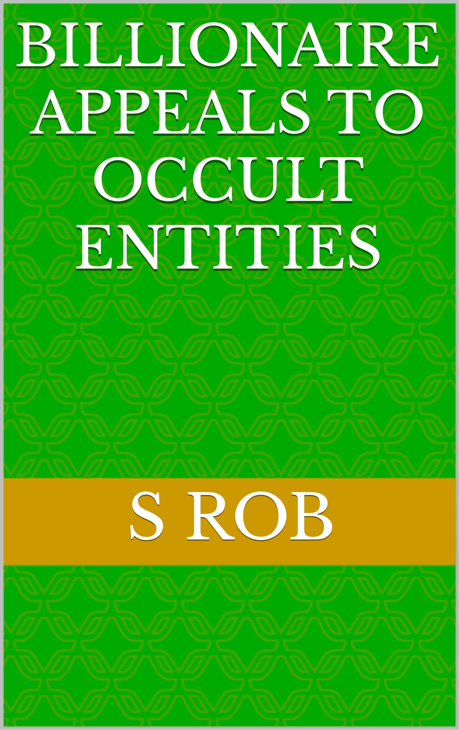 Billionaire Appeals to Occult Entities by S. Rob | Goodreads