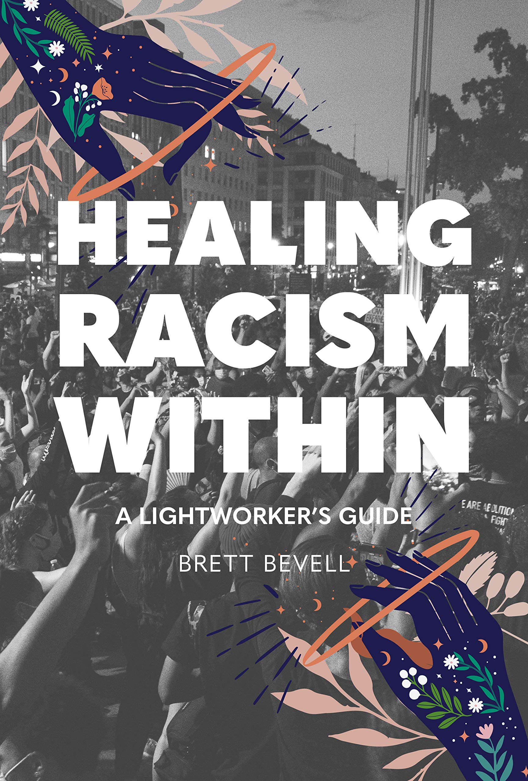 Healing Racism Within: A Lightworker's Guide by Brett Bevell | Goodreads