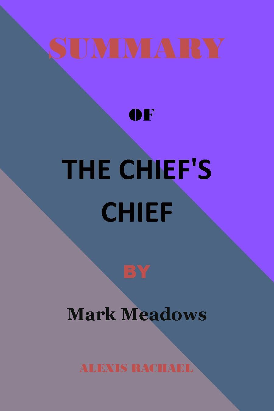 SUMMARY OF THE CHIEF'S CHIEF By Mark Meadows by Alexis Rachael | Goodreads