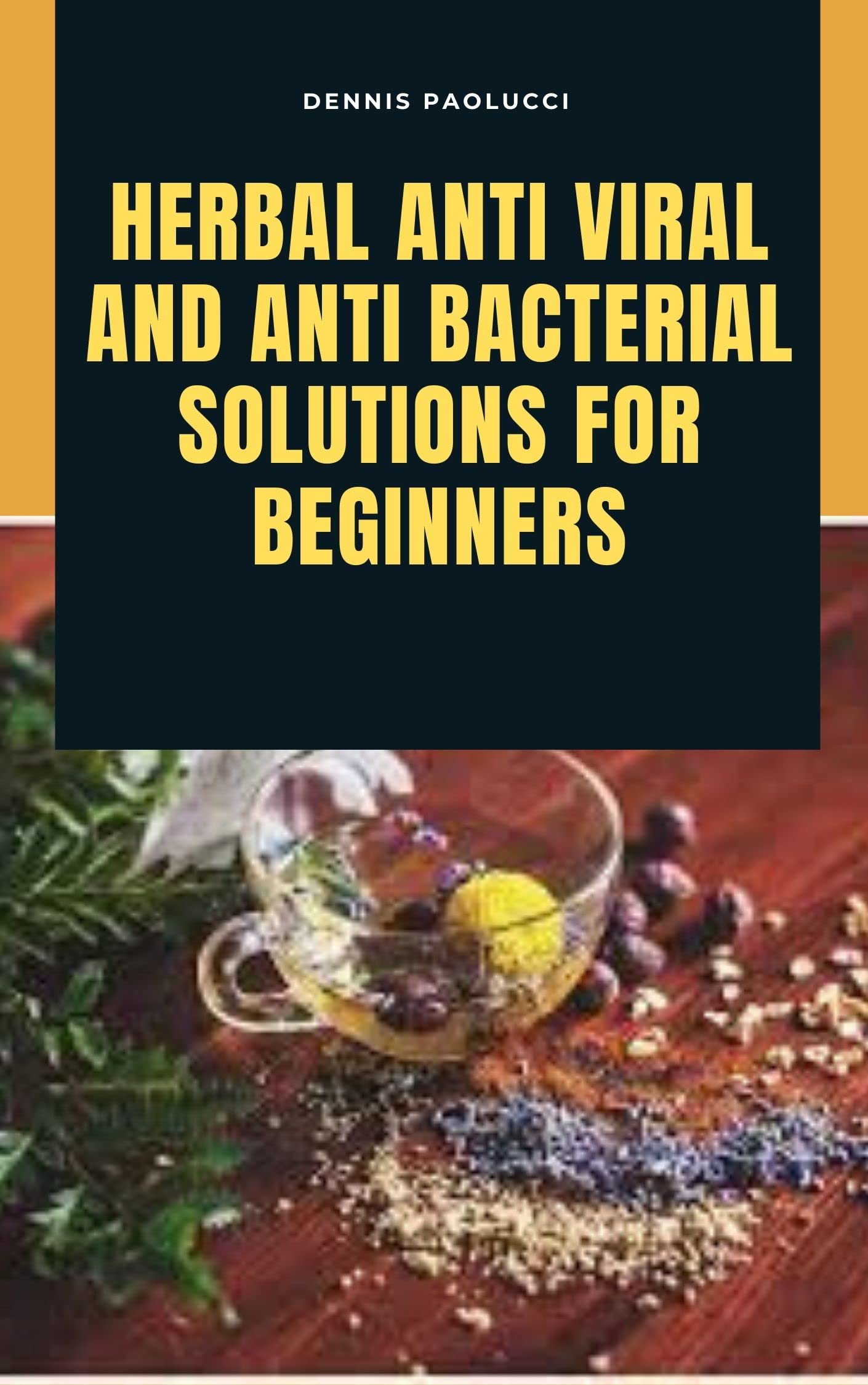 HERBAL ANTI VIRAL AND ANTI BACTERIAL SOLUTIONS FOR BEGINNERS: The ...