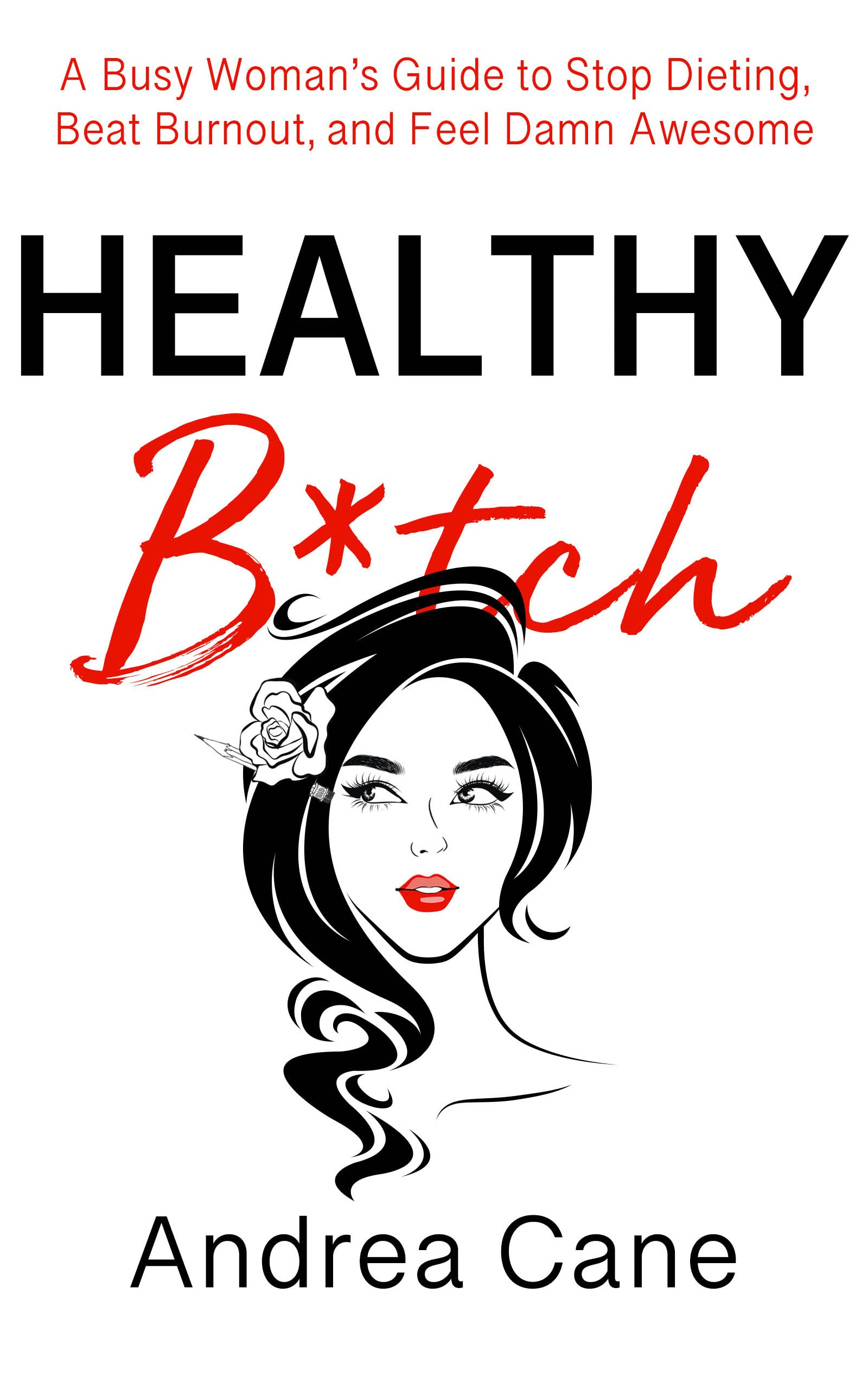 Healthy B*tch: A Busy Woman's Guide to Stop Dieting, Beat Burnout, and Feel Damn Awesome by ...