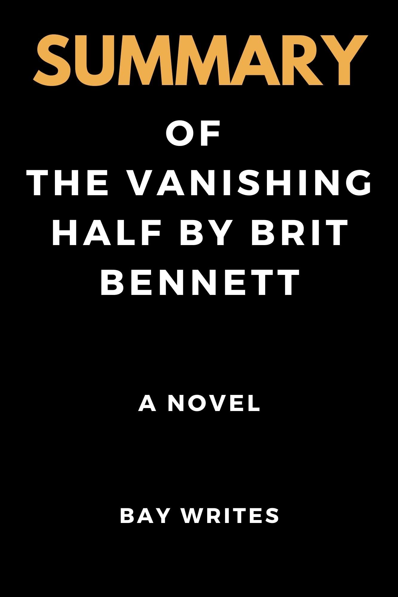SUMMARY OF THE VANISHING HALF BY BRIT BENNETT: A Novel by Bay Writes ...