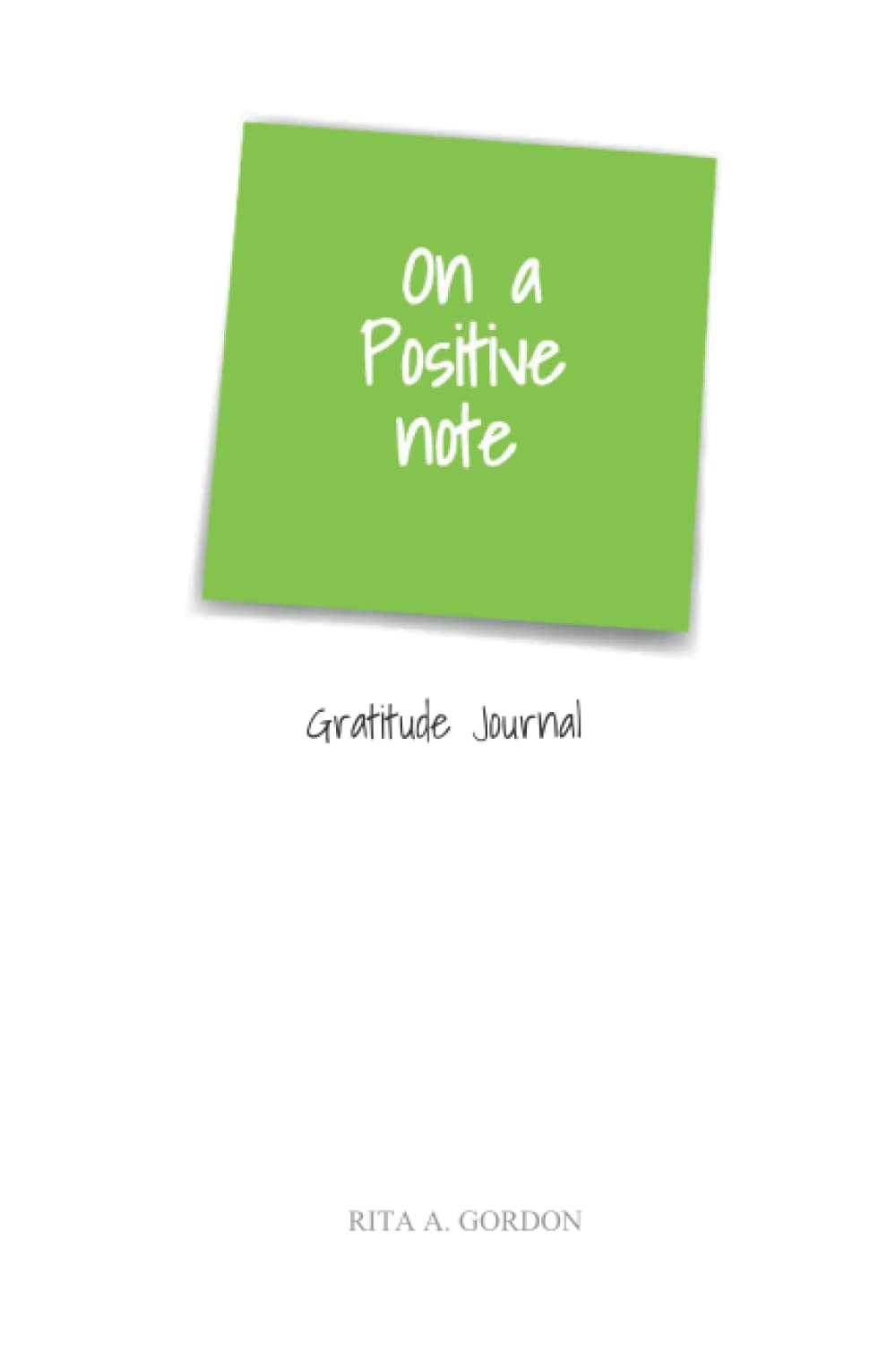 On A Positive Note: Gratitude Journal by Rita A. Gordon | Goodreads