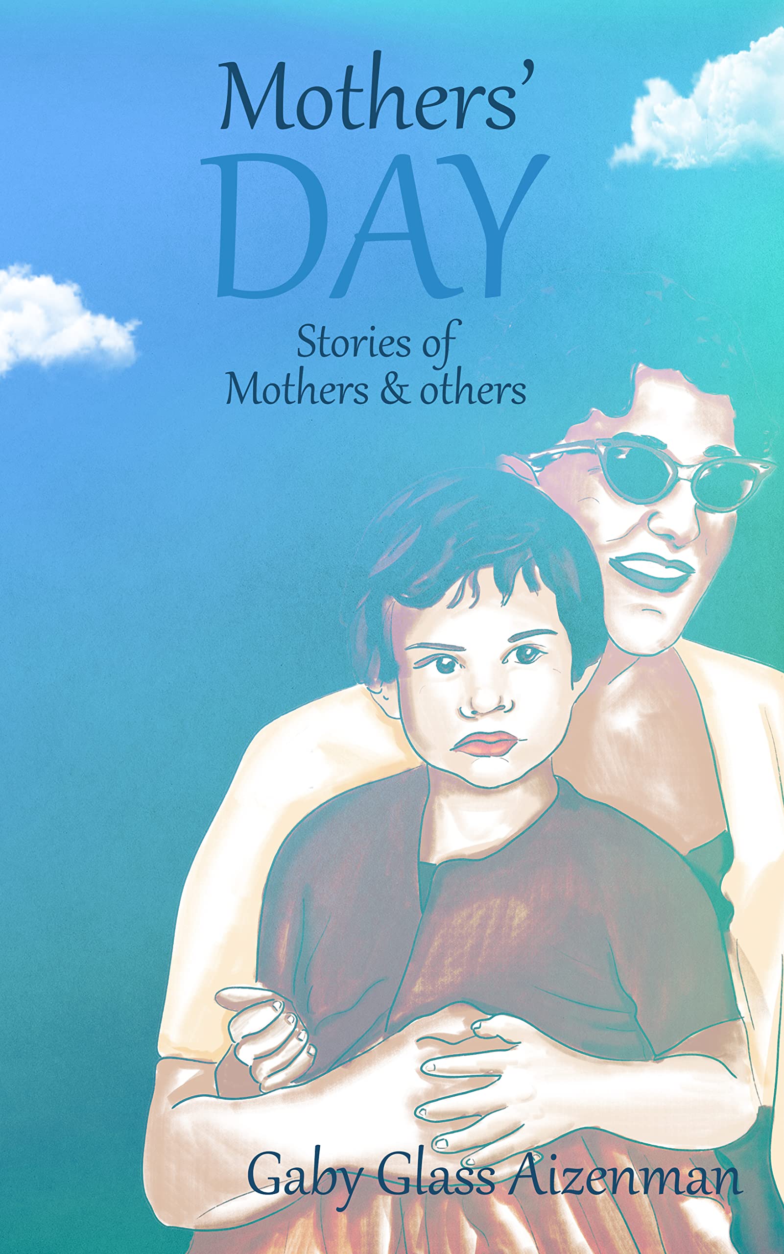 Mothers' Day: Stories of Mothers and Others by Gaby Aizenman | Goodreads