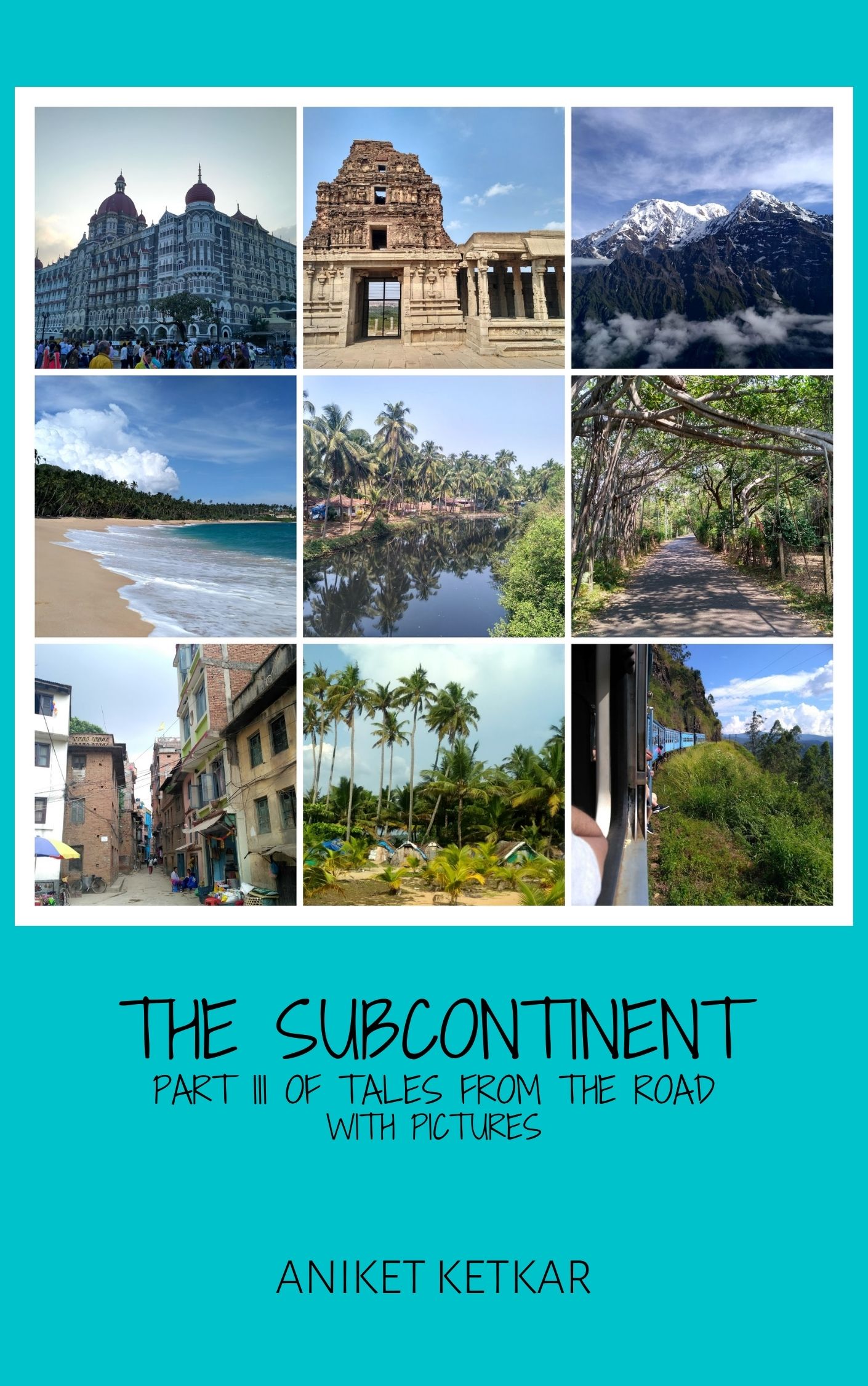 The Subcontinent: Part III of Tales from the Road by Aniket Ketkar ...
