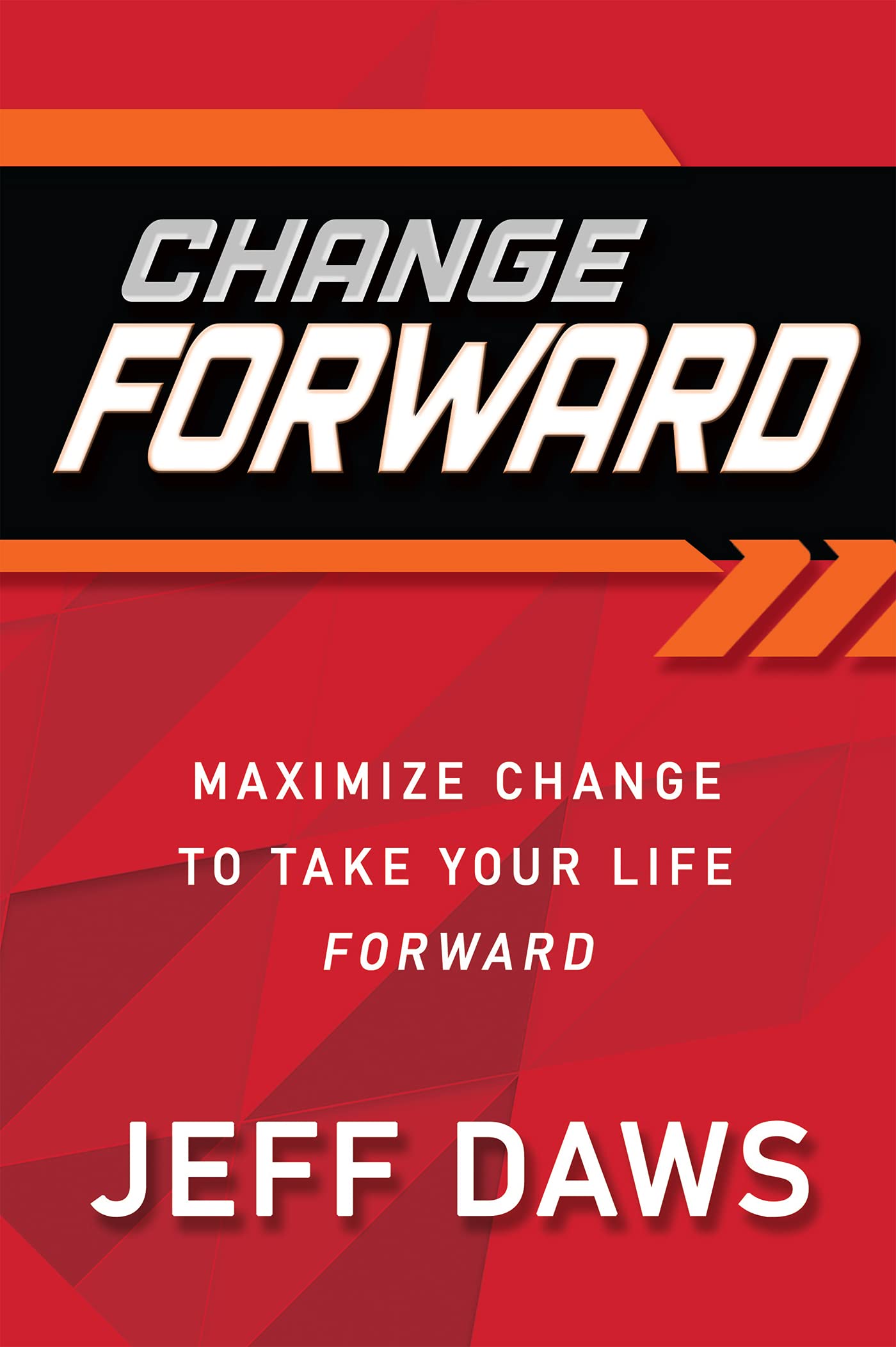 CHANGE FORWARD: MAXIMIZE CHANGE TO TAKE YOUR LIFE FORWARD by Jeff Daws ...