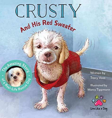 Crusty and His Red Sweater: The Amazing Story of a Real-Life Rescue Dog ...