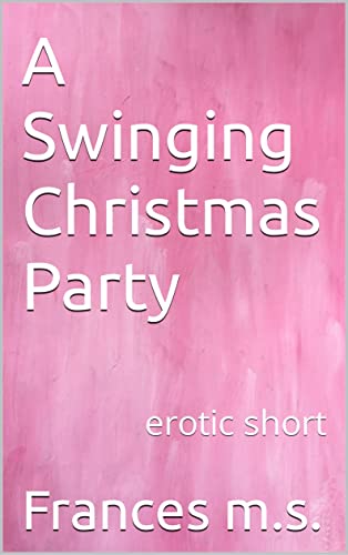 A Swinging Christmas Party Erotic Short By Frances Ms Goodreads