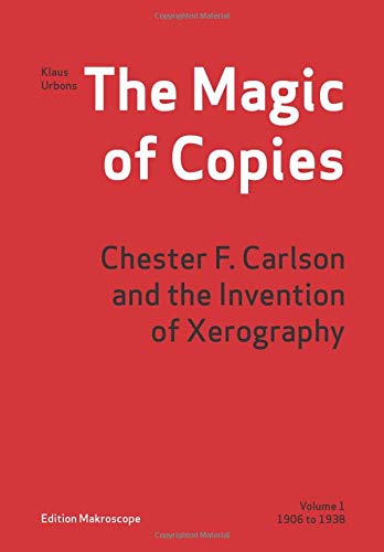 The Magic of Copies: Chester F. Carlson and the Invention of Xerography ...