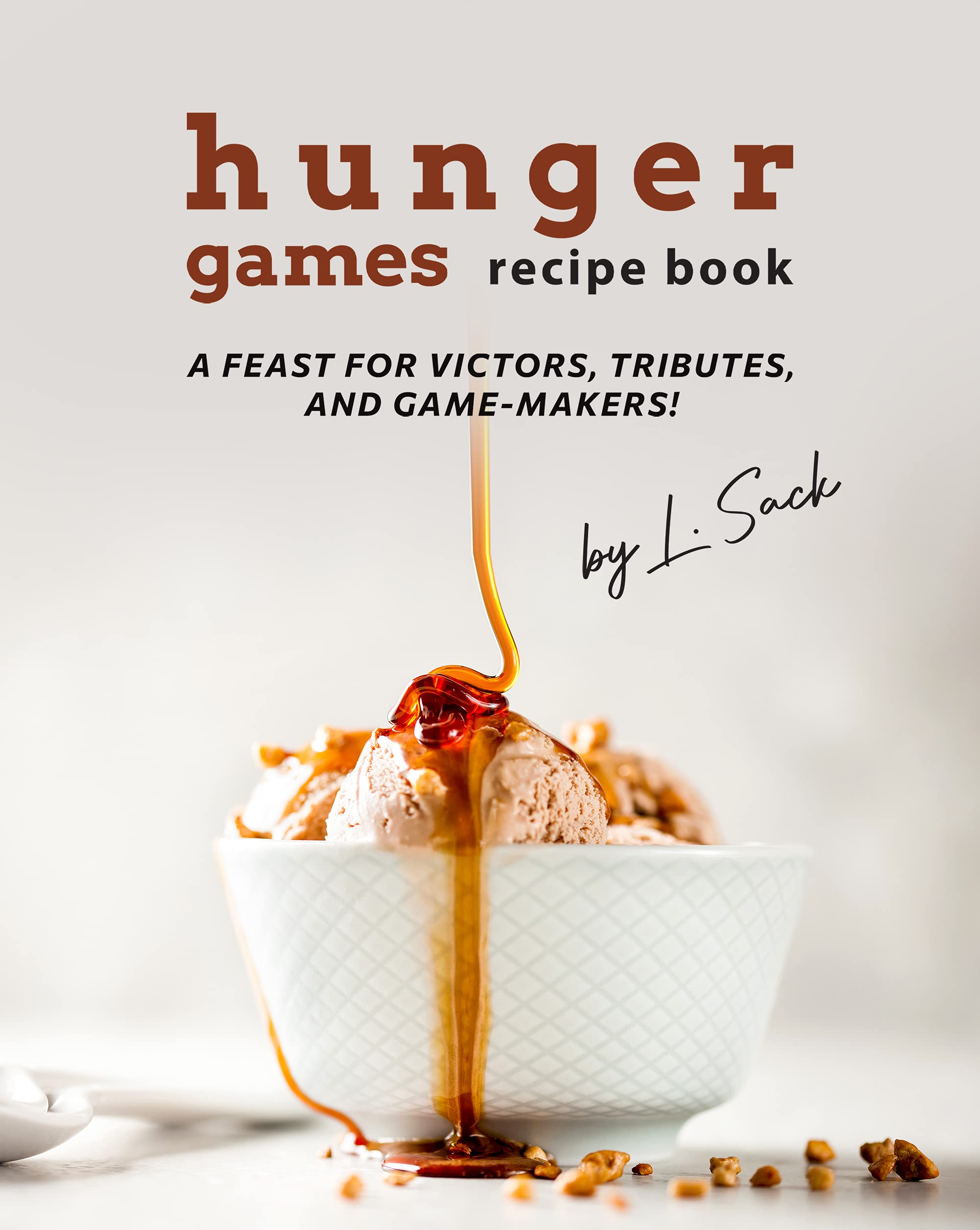 Hunger Games Recipe Book: A Feast for Victors, Tributes, and Game ...