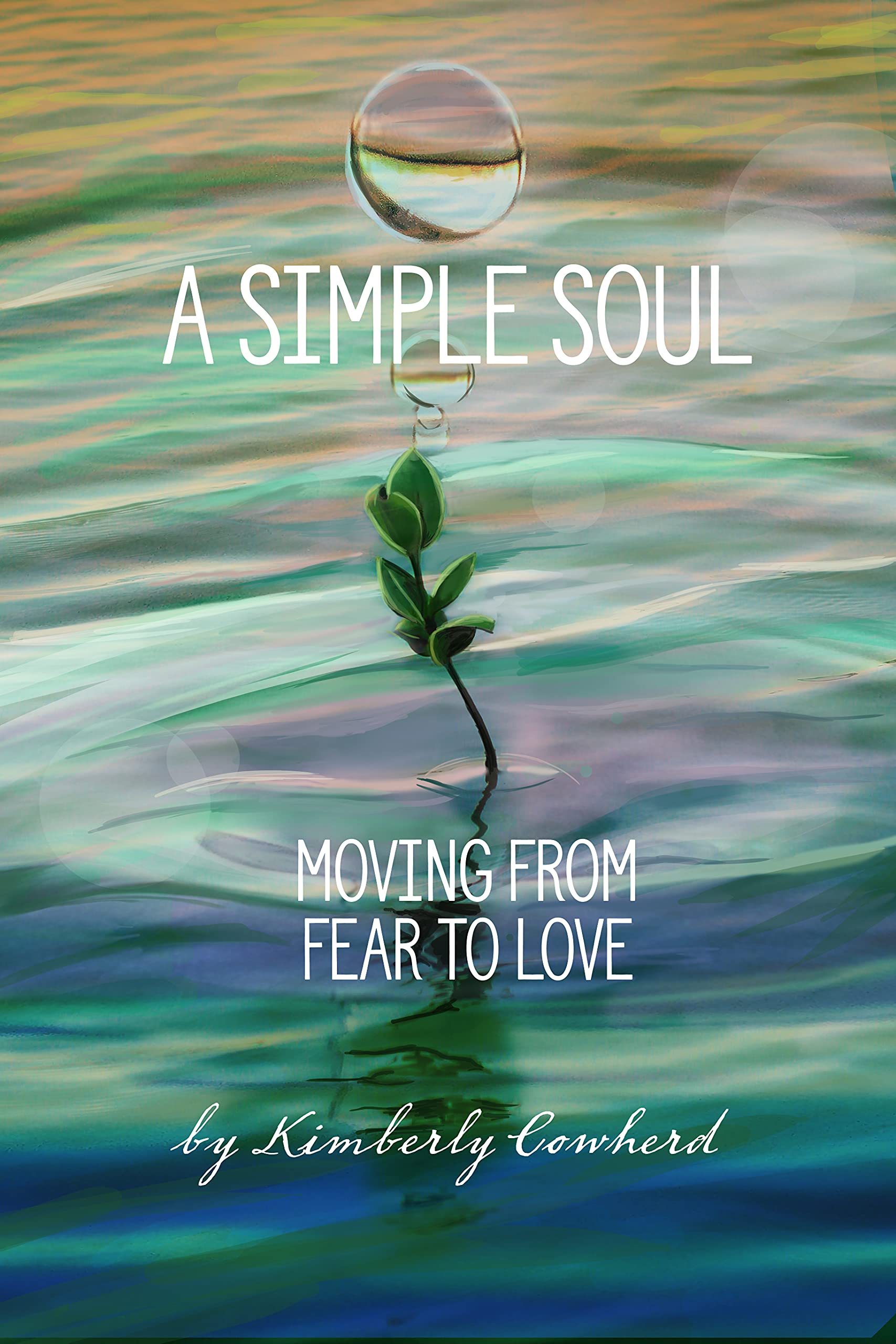 A Simple Soul: Moving from Fear to Love by Kimberly Cowherd | Goodreads