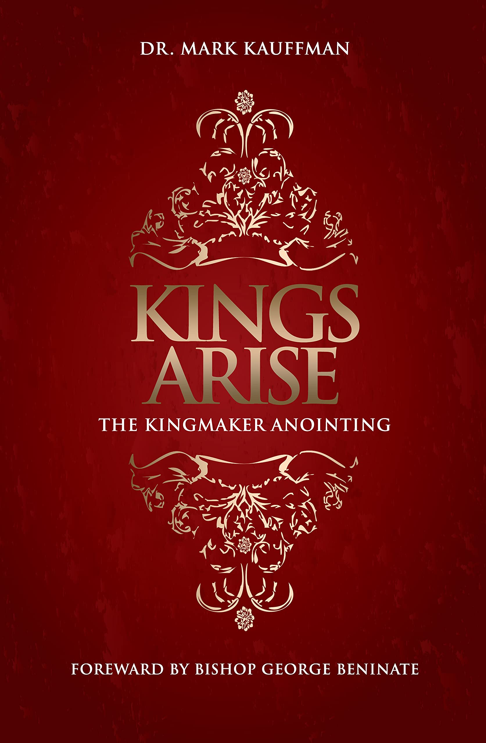Kings Arise: The Kingmaker Anointing by Mark Kauffman | Goodreads