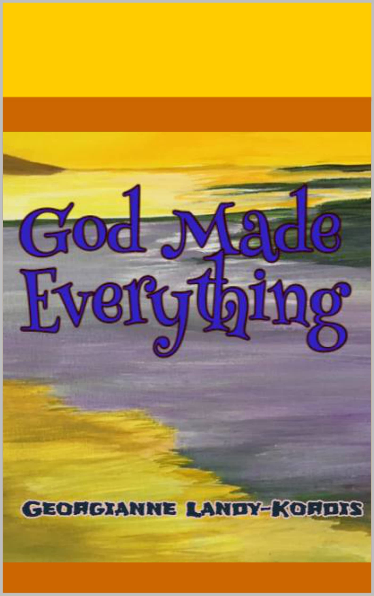 GOD MADE EVERYTHING by Georgianne Landy-Kordis | Goodreads