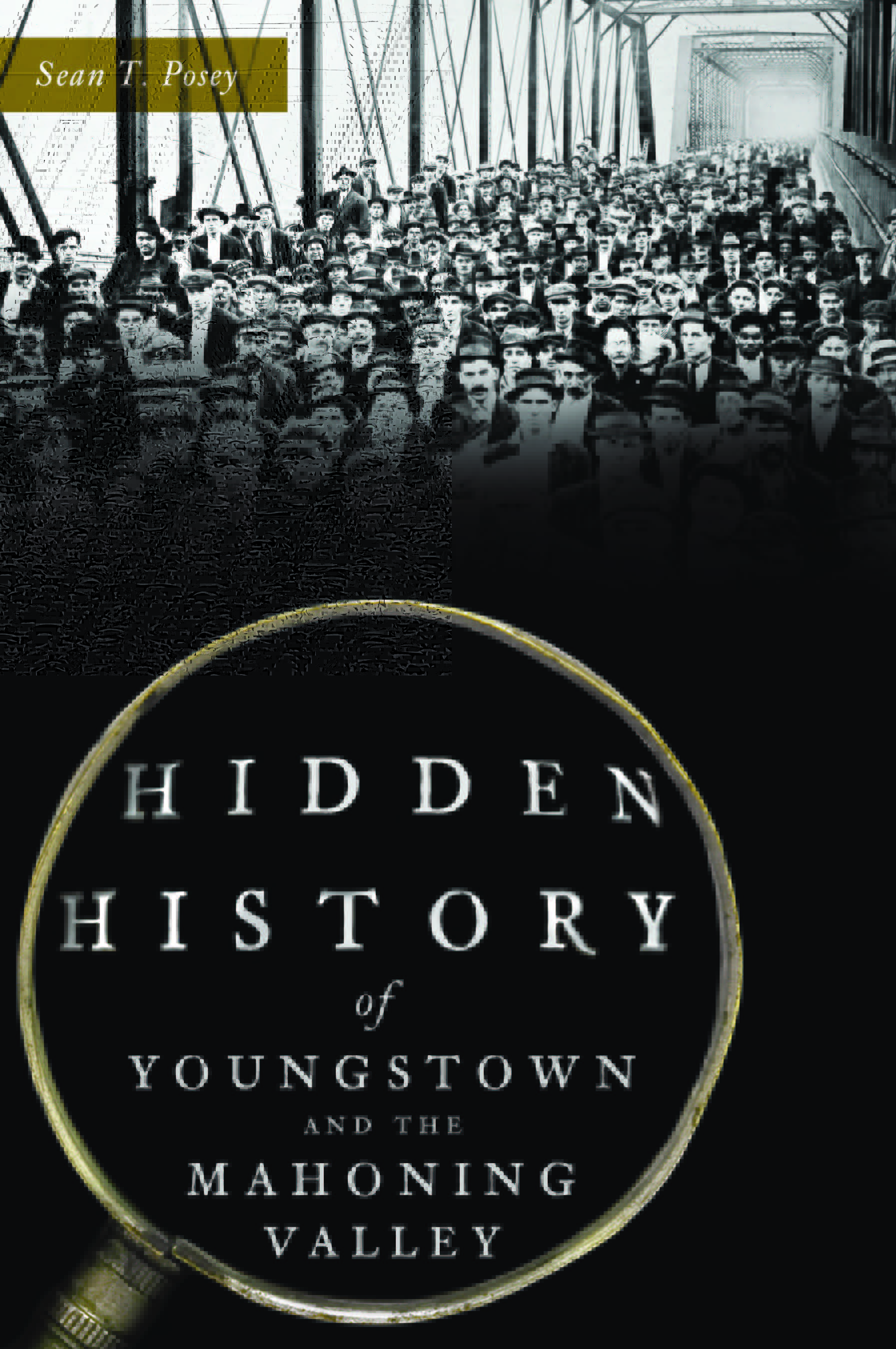 Hidden History of Youngstown and the Mahoning Valley by Sean T. Posey ...