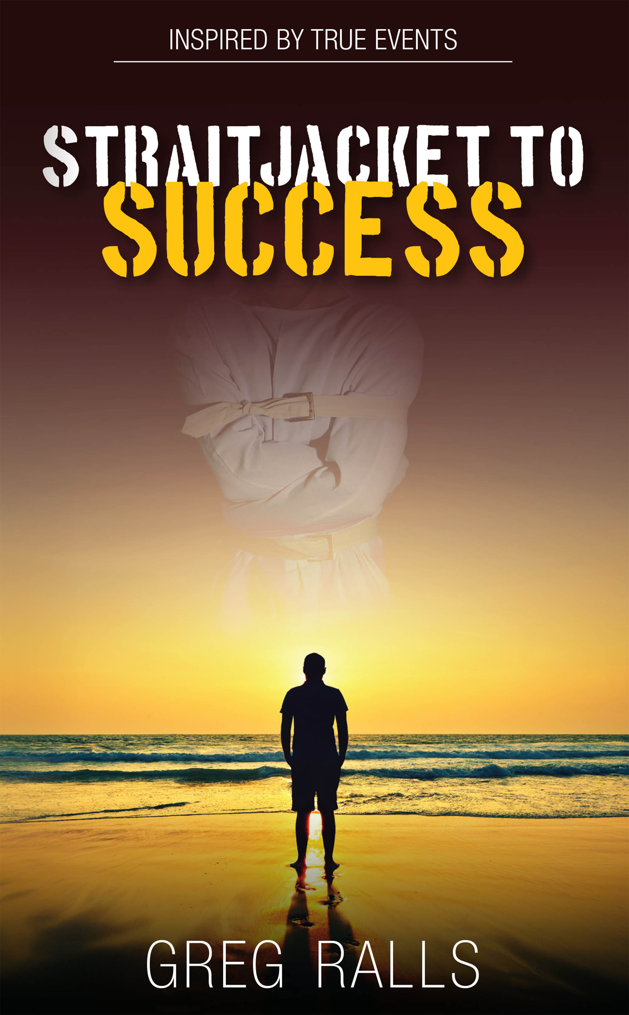 Straitjacket to Success by Greg Ralls | Goodreads