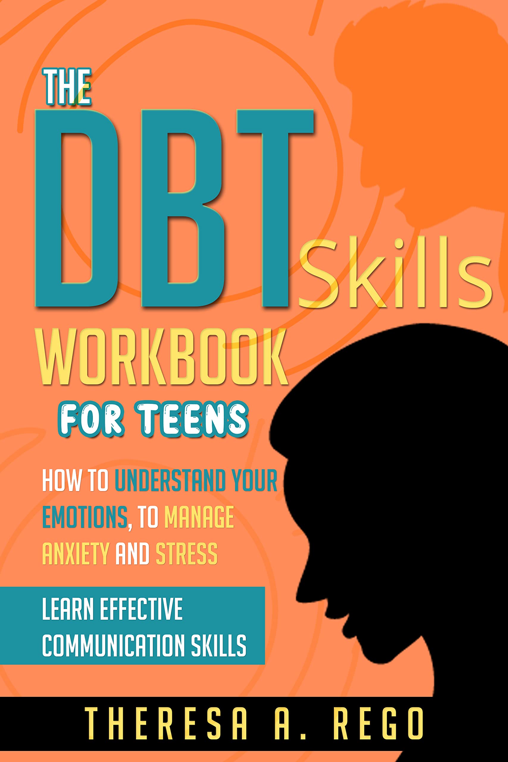 THE DBT SKILLS WORKBOOK FOR TEENS: How to Understand Your Emotions, to Manage Anxiety and Stress ...