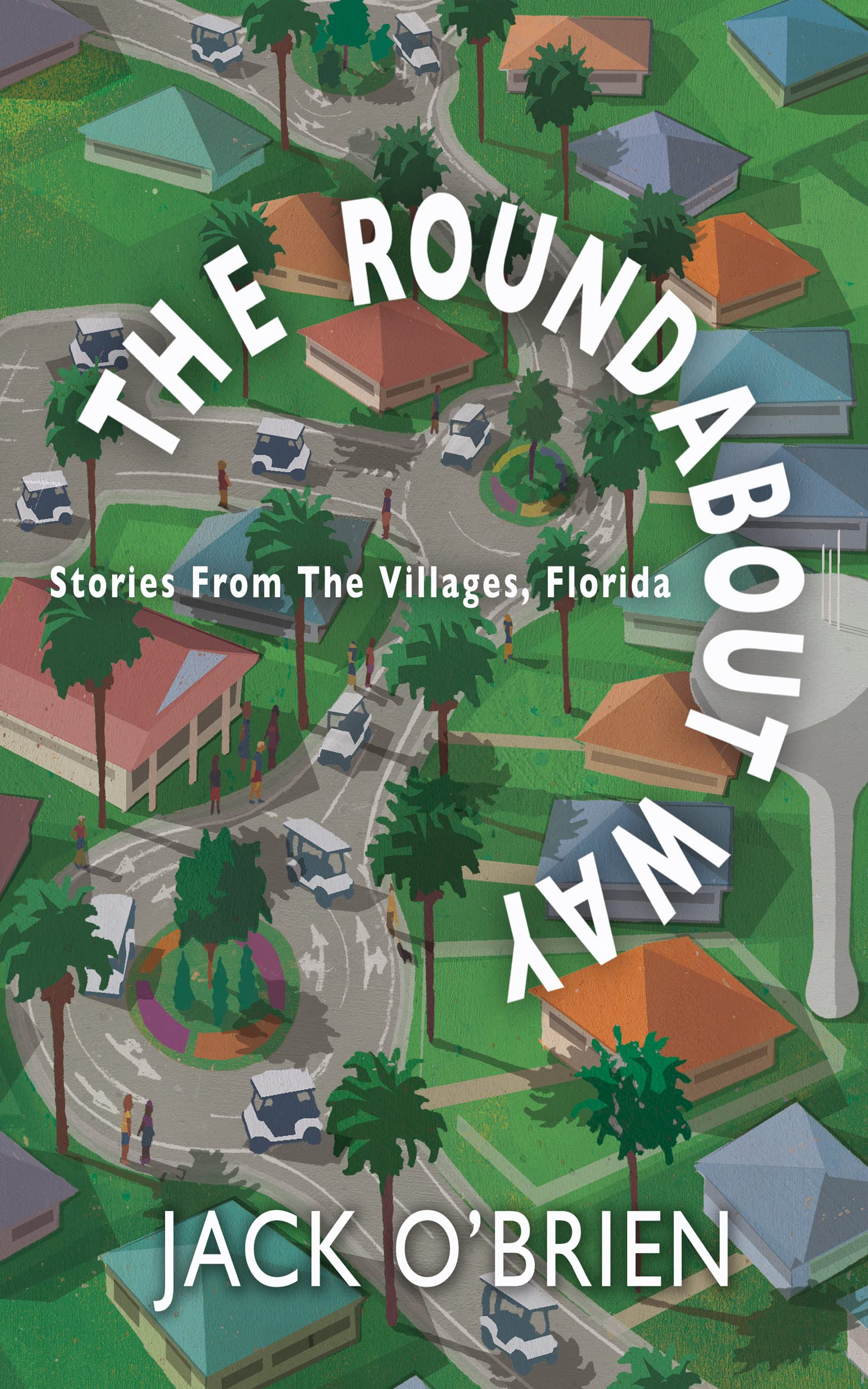 The Roundabout Way: Stories From The Villages, Florida by Jack O'Brien ...