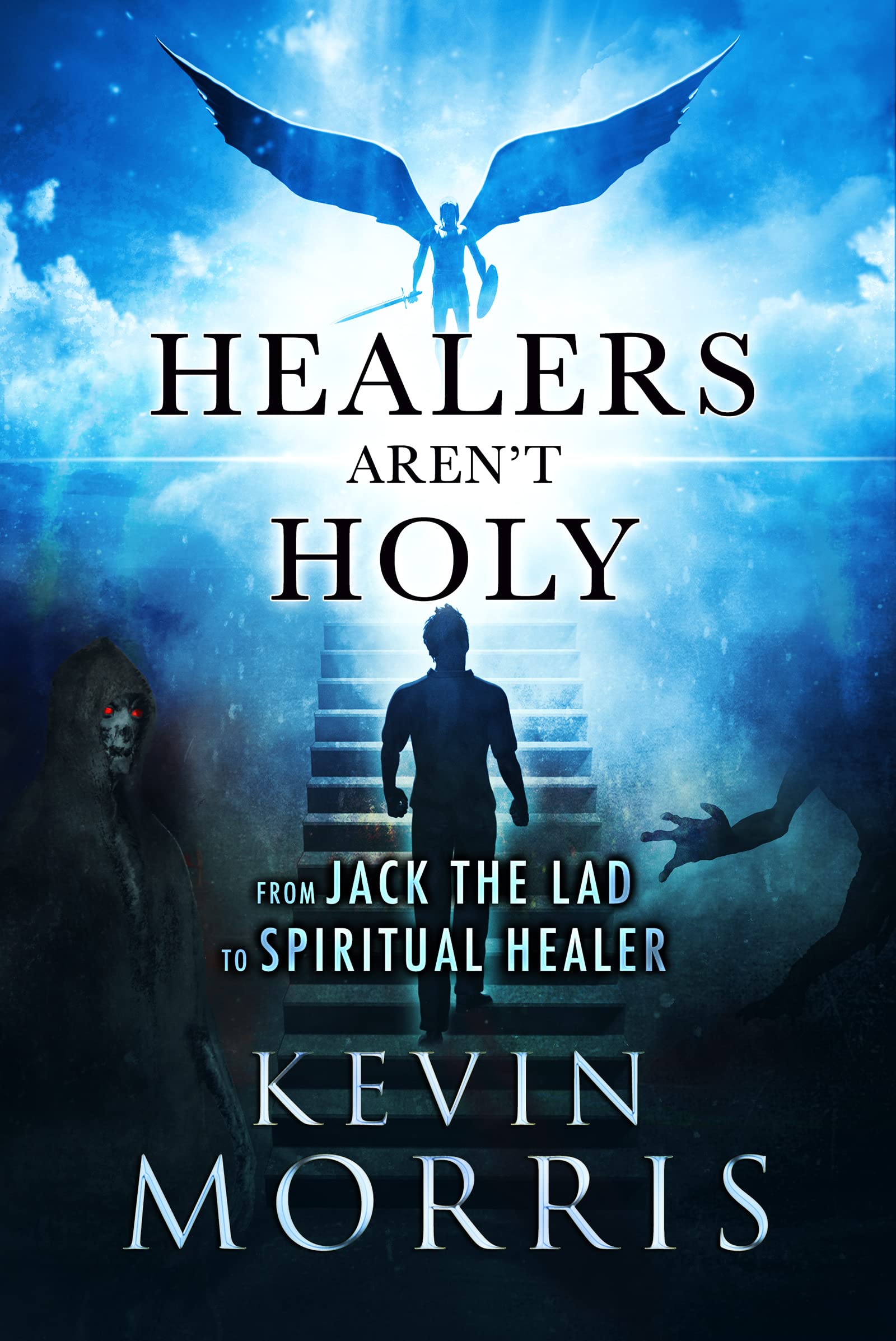 Healers Aren't Holy: From Jack the Lad to Spiritual Healer by Kevin ...