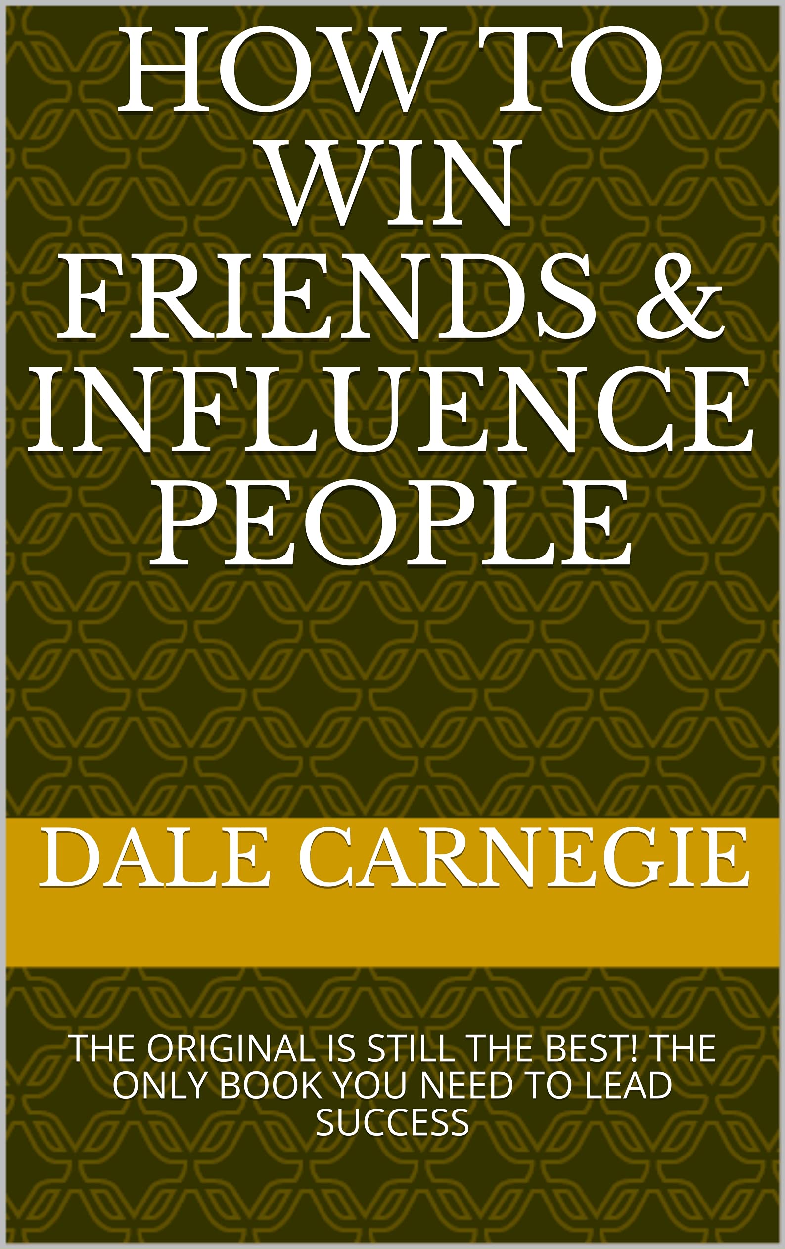 How to Win Friends & Influence People: THE ORIGINAL IS STILL THE BEST ...