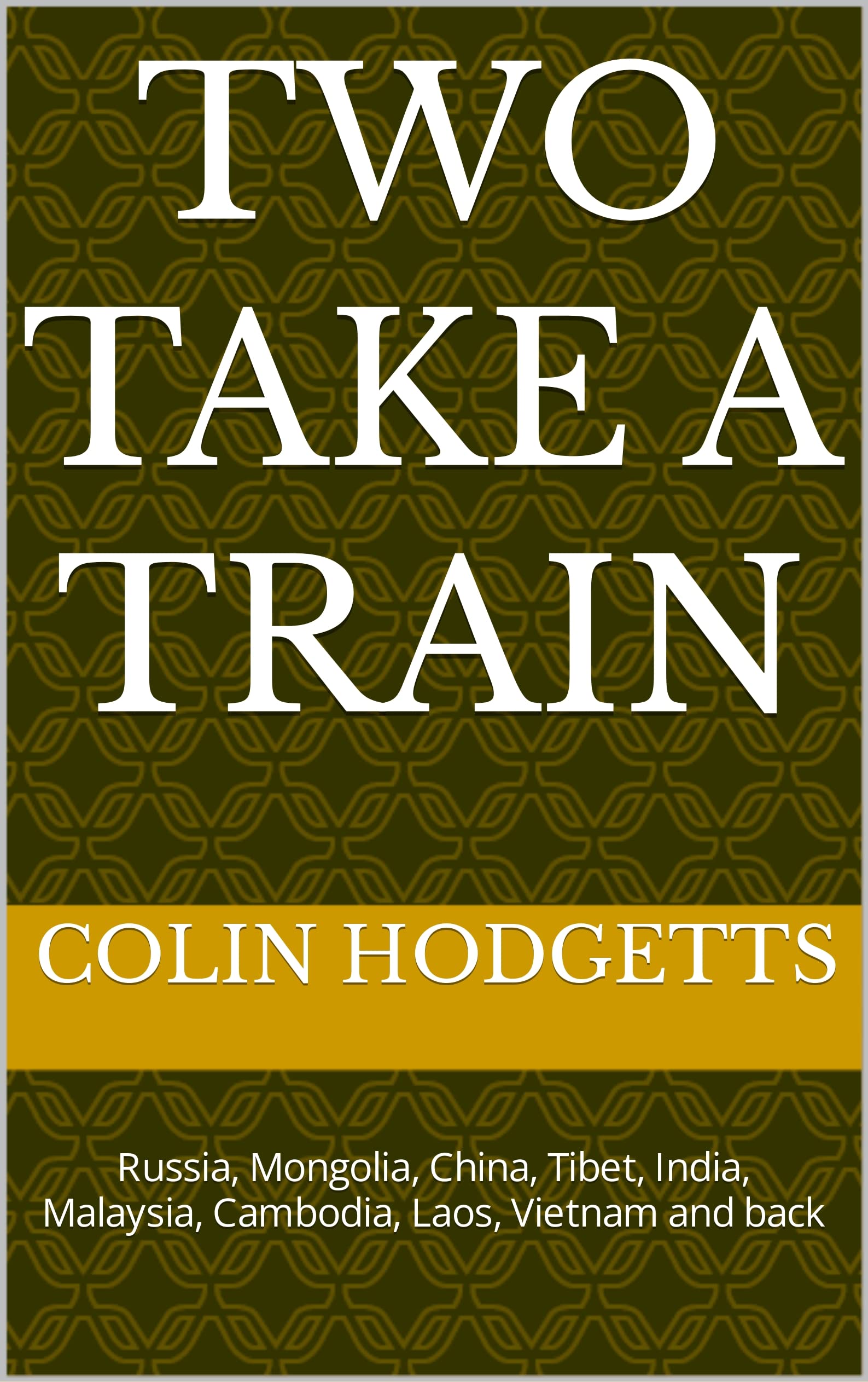 Two Take a Train: Russia, Mongolia, China, Tibet, India, Malaysia ...