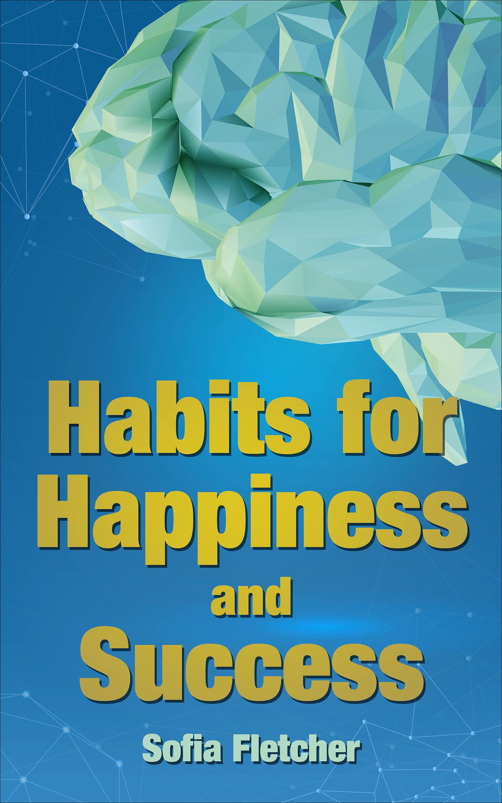 Habits for Happiness and Success: Step-by-Step Guide on How to Change ...