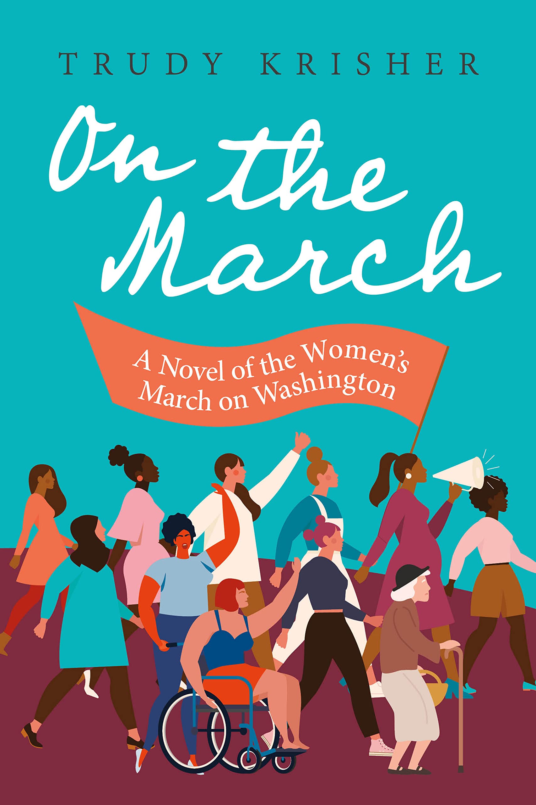 ON THE MARCH: A NOVEL OF THE WOMEN'S MARCH ON WASHINGTON by Trudy ...