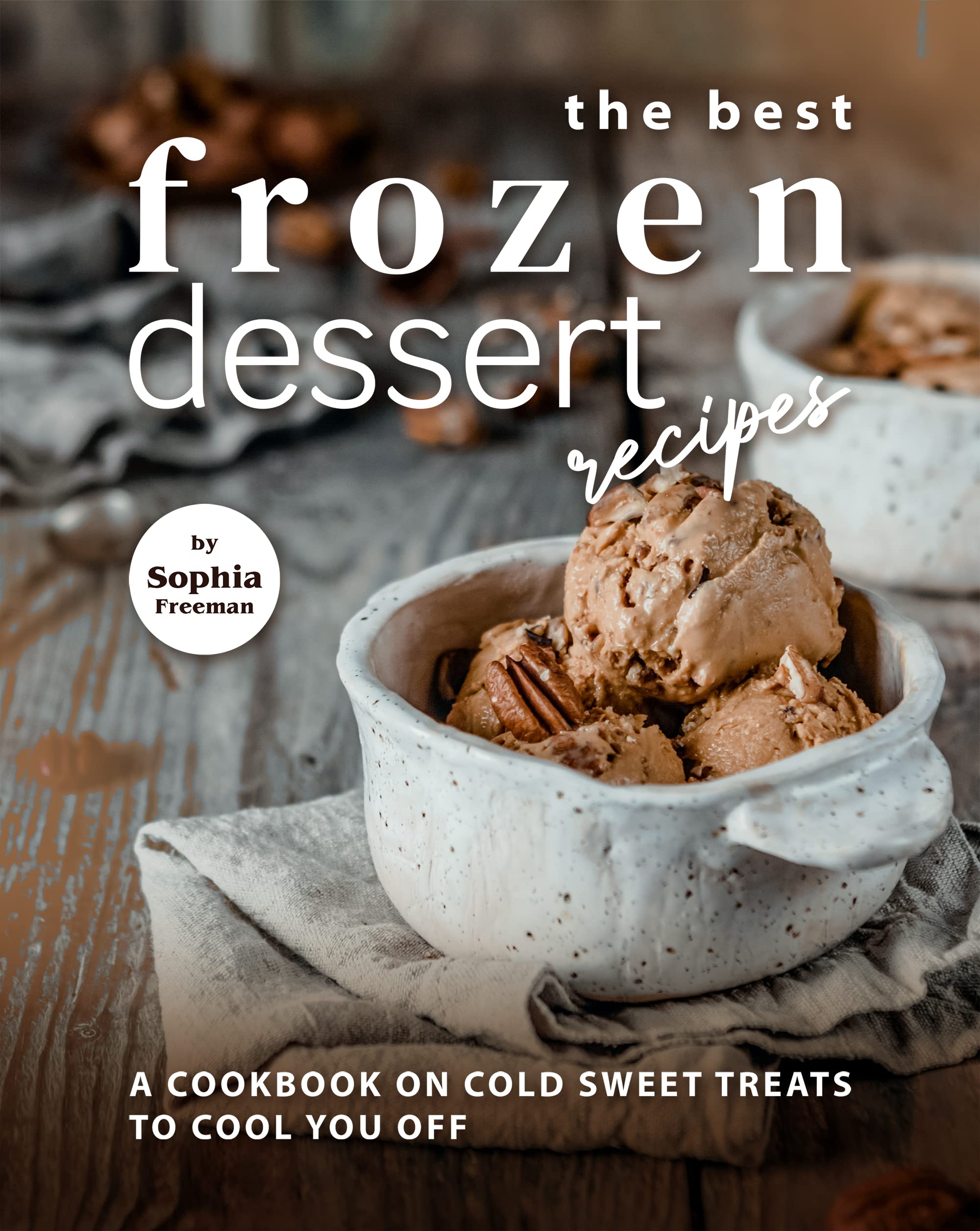 The Best Frozen Dessert Recipes: A Cookbook on Cold Sweet Treats to ...
