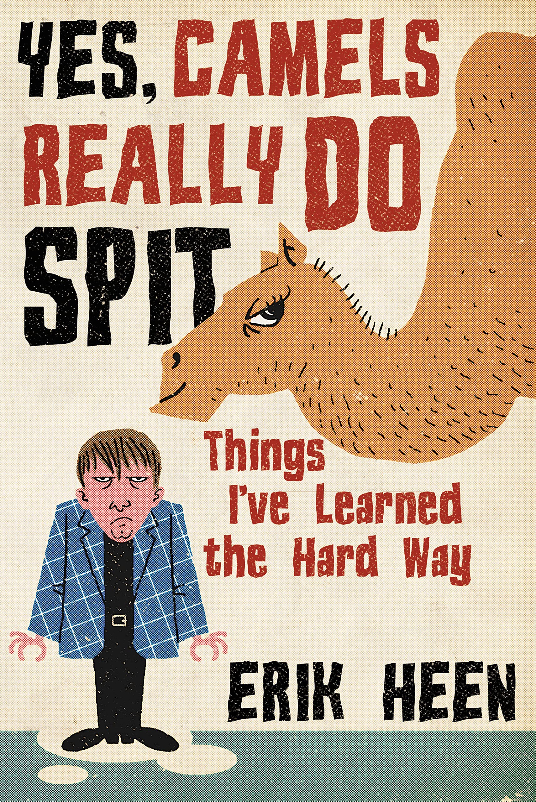 Yes, Camels Really Do Spit: Things I've Learned the Hard Way by Erik ...
