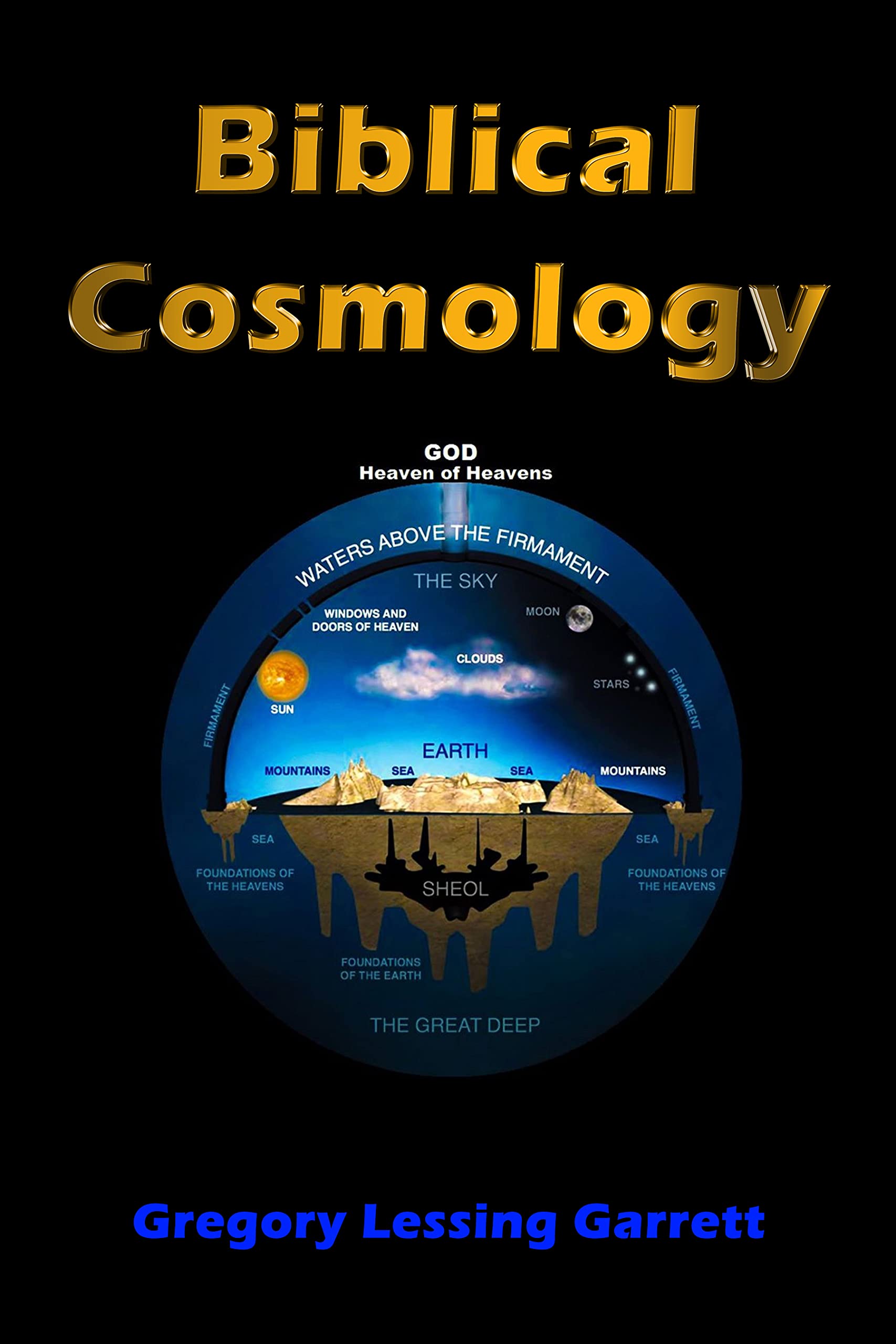 Biblical Cosmology by Gregory Lessing Garrett | Goodreads