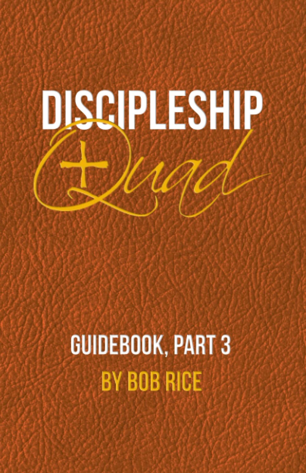 Discipleship Quad Guidebook, Part 3 by Bob Rice | Goodreads
