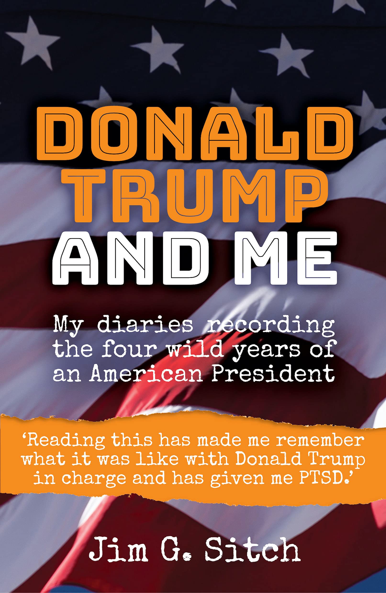 Donald Trump and me: My diaries recording the four wild years of an ...