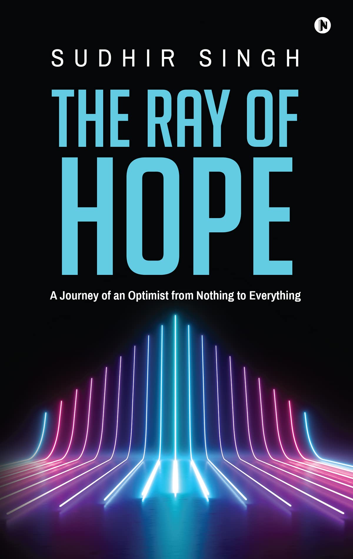 The Ray of Hope : A Journey of an Optimist from Nothing to Everything ...