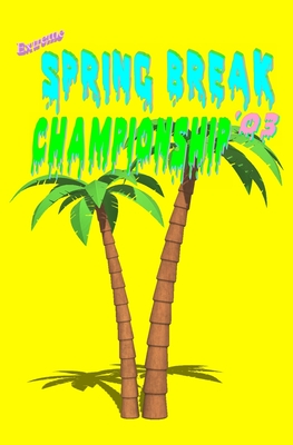 Extreme Spring Break Championship '03 by Jonathan Blake Fostar | Goodreads