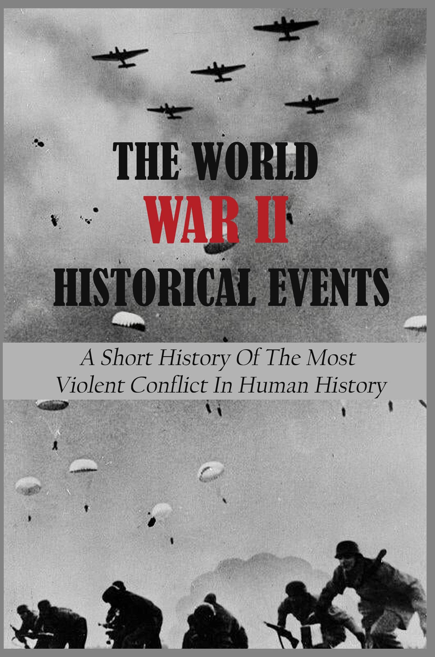 The World War II Historical Events: A Short History Of The Most Violent ...