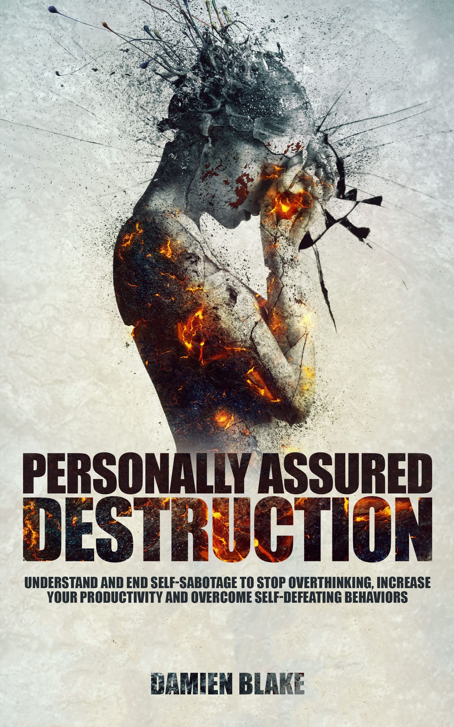 Personally Assured Destruction: Understand and End Self-Sabotage to Stop Overthinking, Increase ...