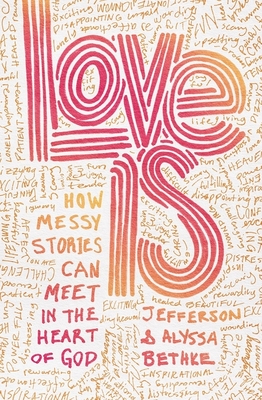 Love Is: How Messy Stories Can Meet in the Heart of God by Jefferson ...