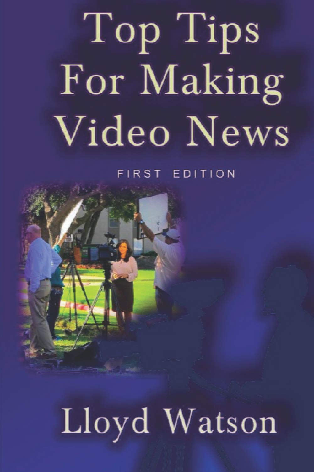 Top Tips For Making Video News by Lloyd Watson | Goodreads