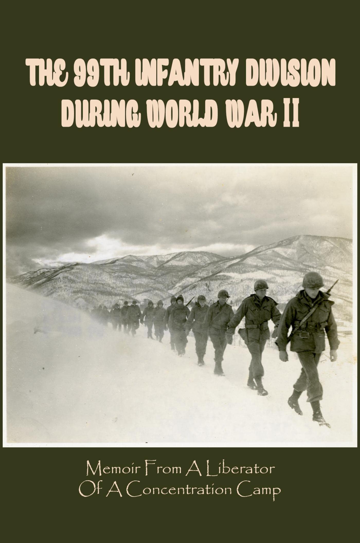 The 99th Infantry Division During World War II: Memoir From A Liberator ...