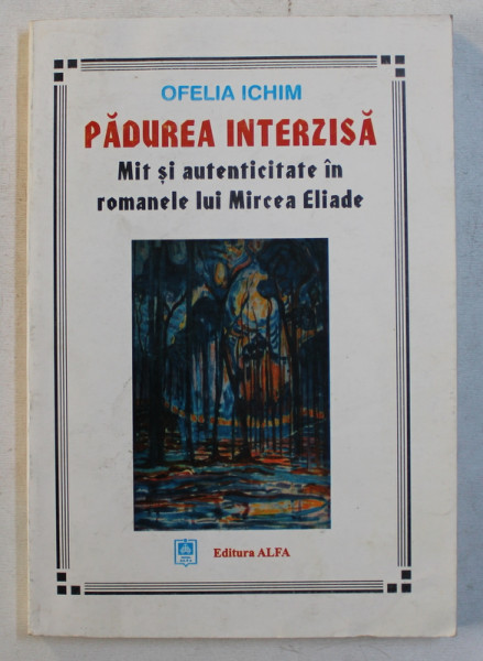 Pădurea interzisă. Mit și autenticitate în romanele lui Mircea Eliade ...