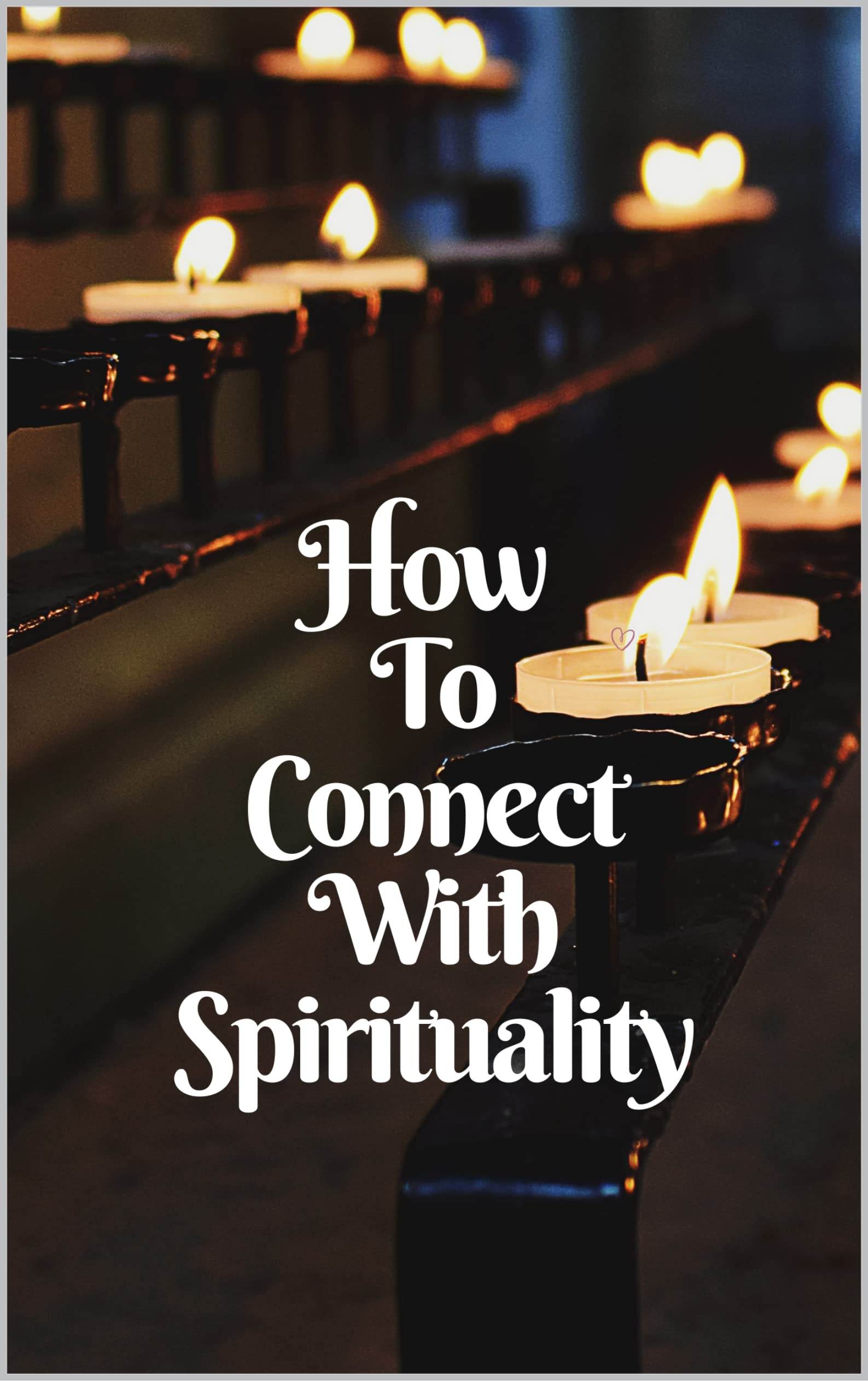 How To Connect With Spirituality: Build A Relationship With Your Higher Power by Padmaraj ...