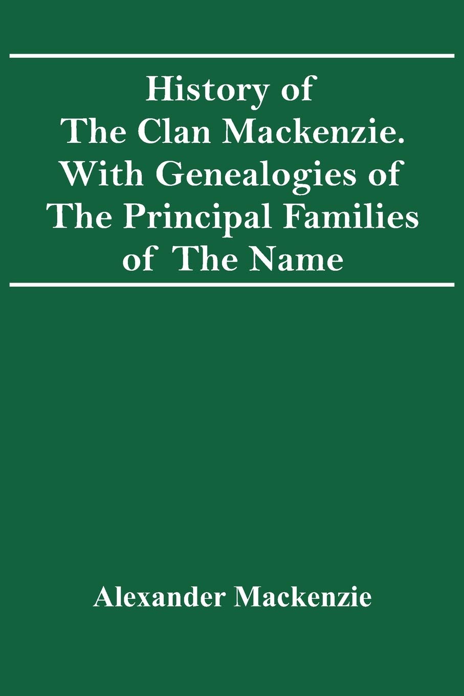 History Of The Clan Mackenzie. With Genealogies Of The Principal ...